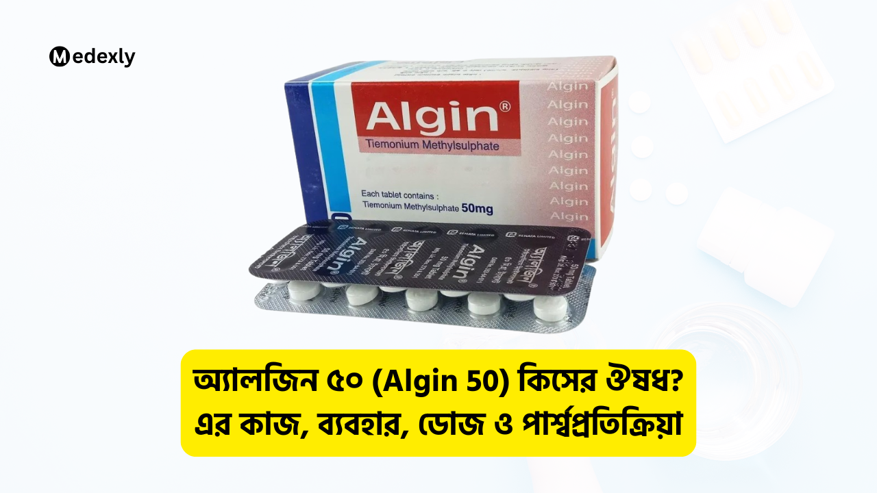 অ্যালজিন ৫০ (Algin 50) কিসের ঔষধ? এর কাজ, ব্যবহার, দাম, ডোজ